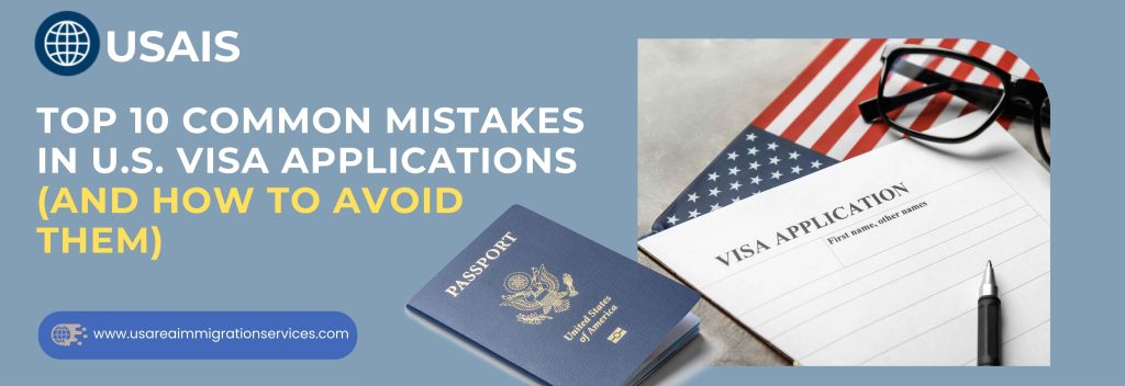 Top 10 U.S. Visa Mistakes & How to Avoid Them
